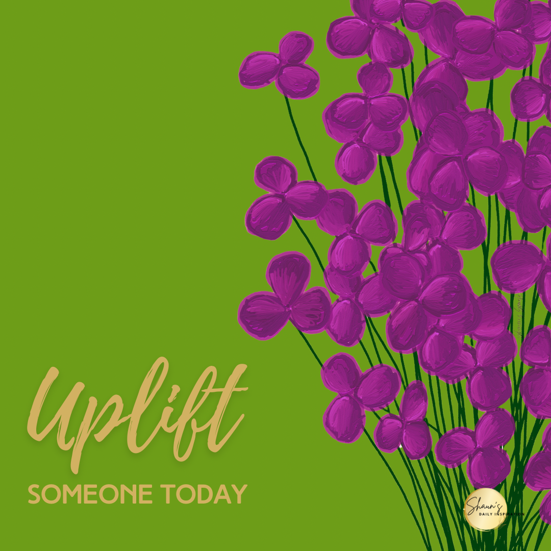 Uplift Someone Today – It’s Shaun’s World