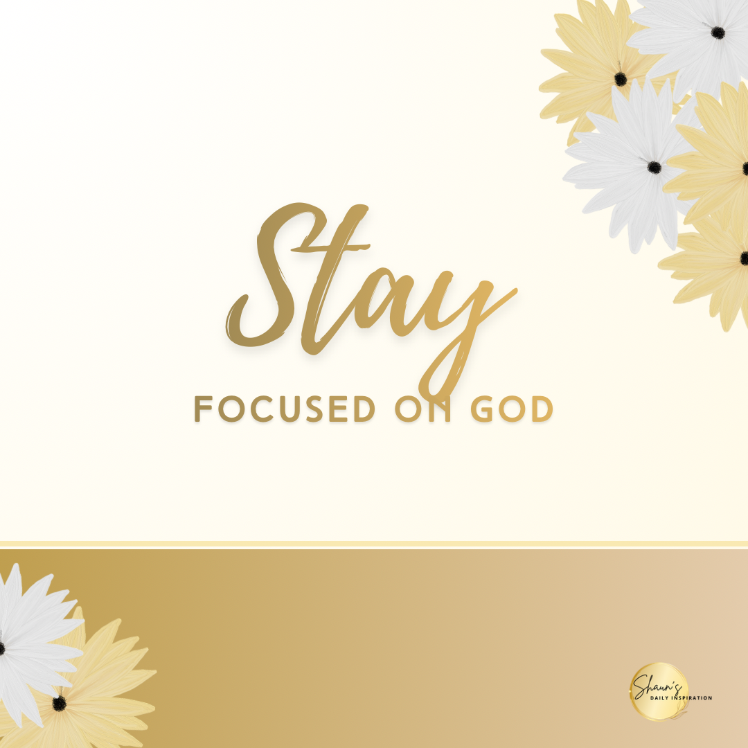Stay Focused On God – It’s Shaun’s World